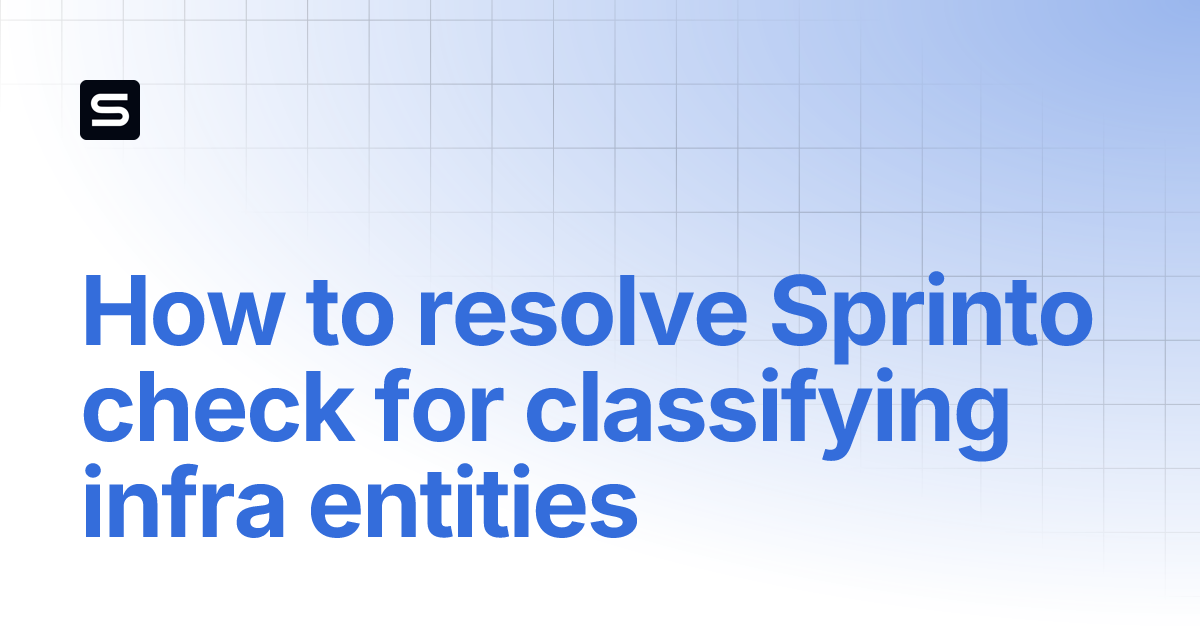 How to resolve Sprinto check for classifying infra entities | Sprinto Docs