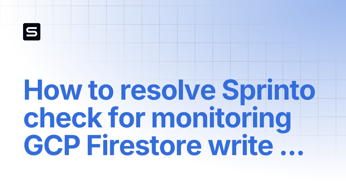 How to resolve Sprinto check for monitoring GCP Firestore write frequency | Sprinto Docs