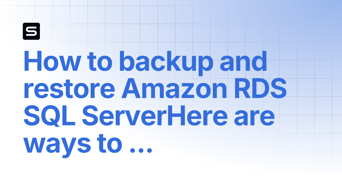How to backup and restore Amazon RDS SQL ServerHere are ways to perform ...