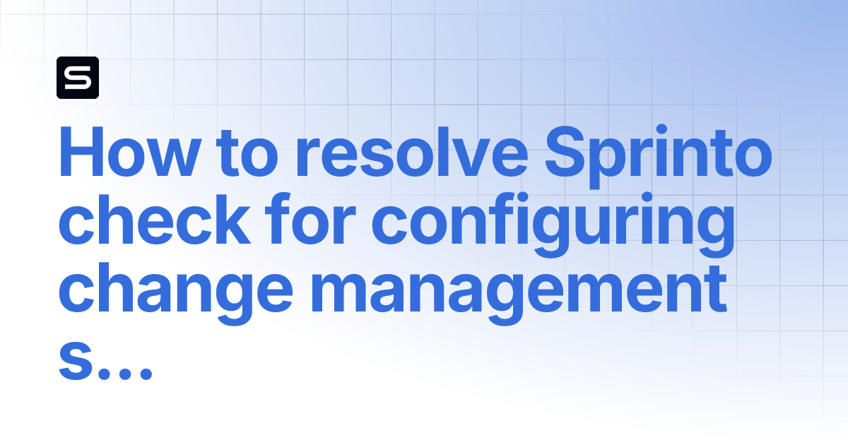 How to resolve Sprinto check for configuring change management system | Sprinto Docs