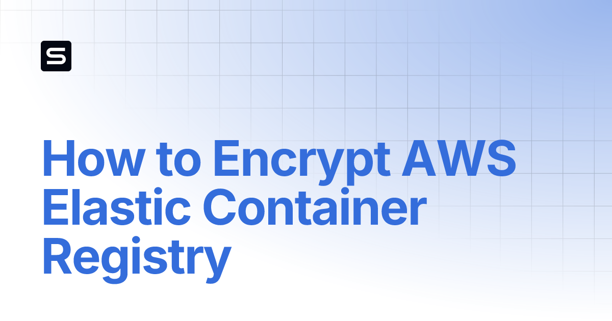 How to Encrypt AWS Elastic Container Registry | Sprinto Docs