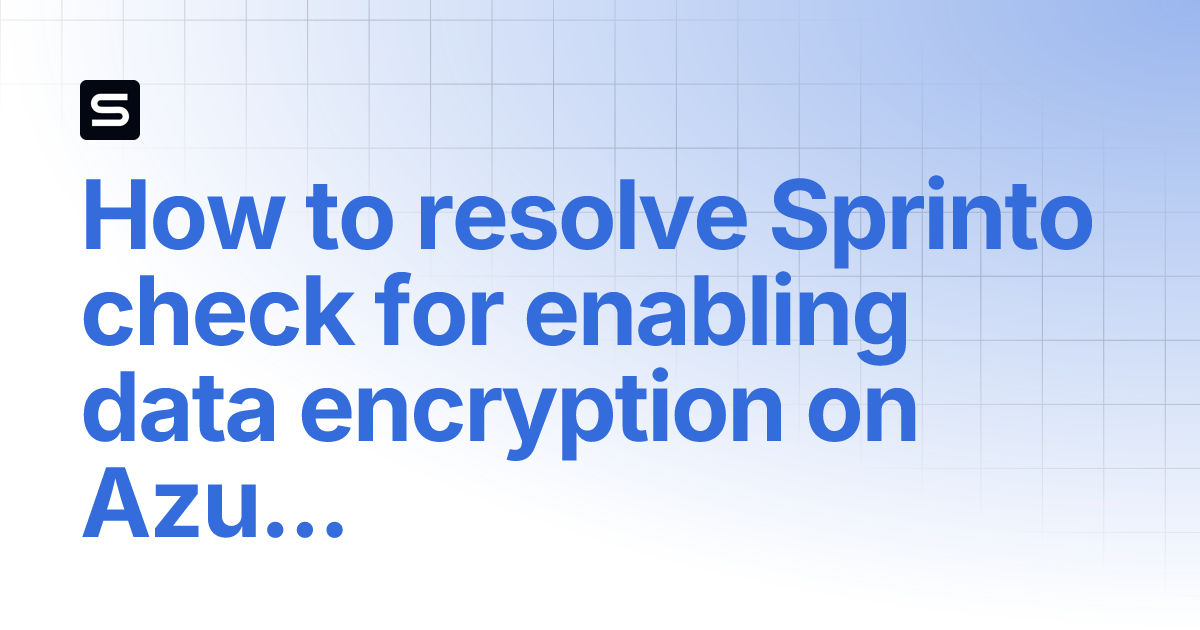 How to resolve Sprinto check for enabling data encryption on Azure SQL Database | Sprinto Docs