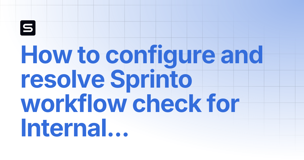 How to configure and resolve Sprinto workflow check for Internal Audit | Sprinto Docs