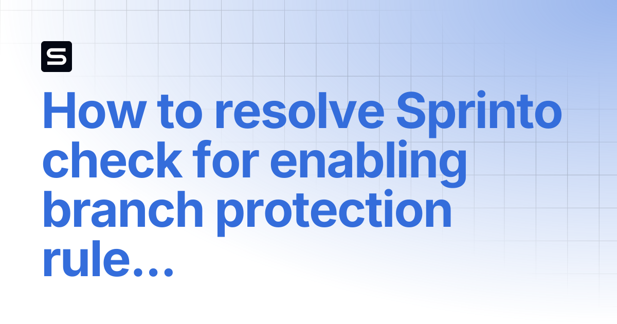 How to resolve Sprinto check for enabling branch protection rules ...