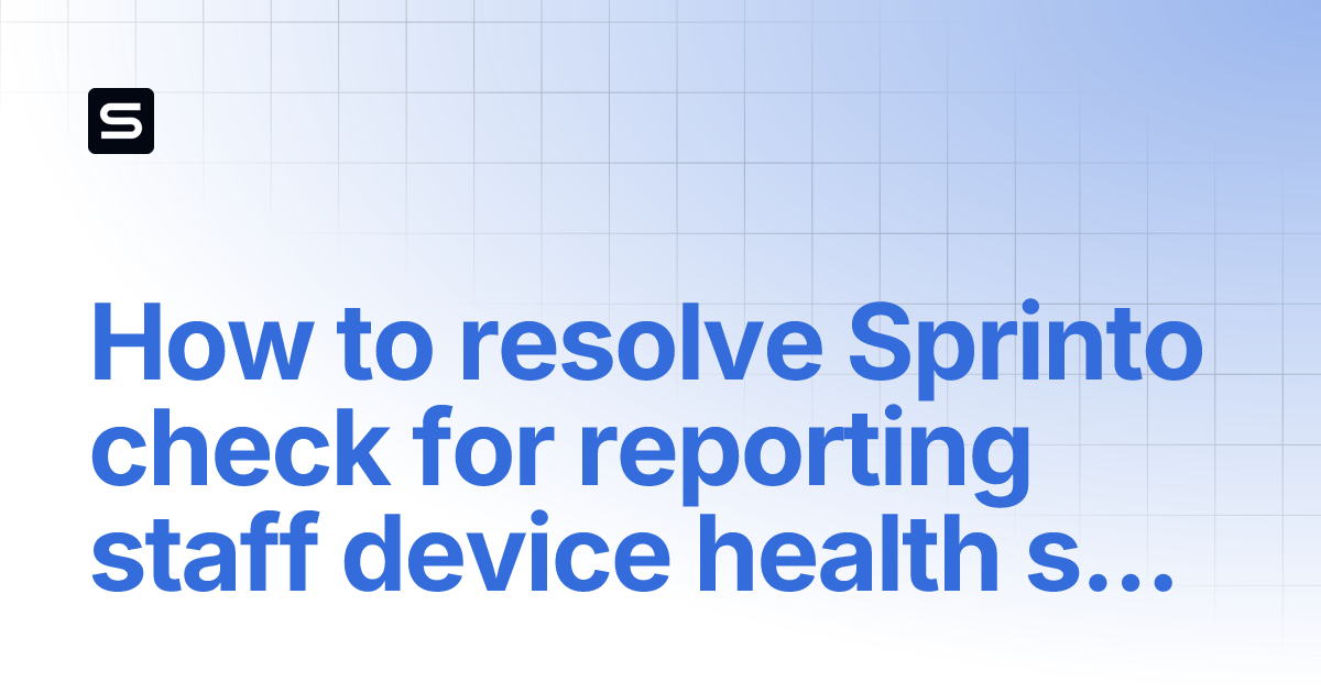How to resolve Sprinto check for reporting staff device health status | Sprinto Docs