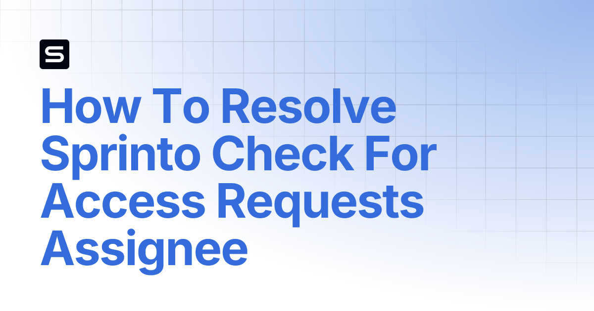 How To Resolve Sprinto Check For Access Requests Assignee | Sprinto Docs