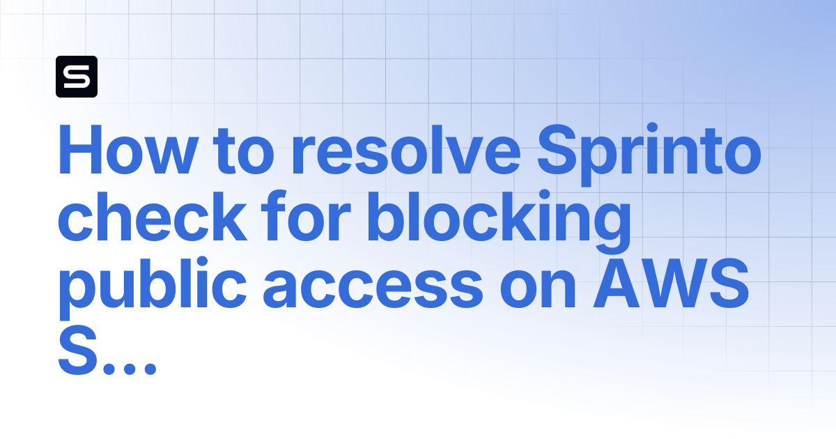 How to resolve Sprinto check for blocking public access on AWS S3 ...