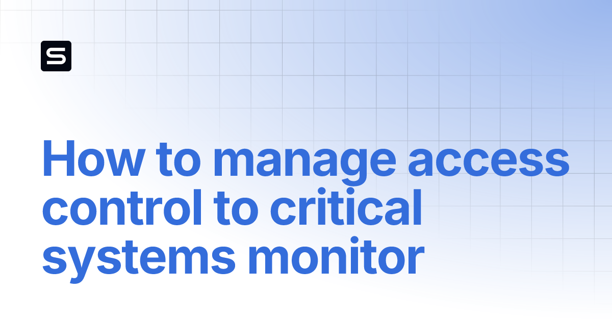 How to manage access control to critical systems monitor | Sprinto Docs