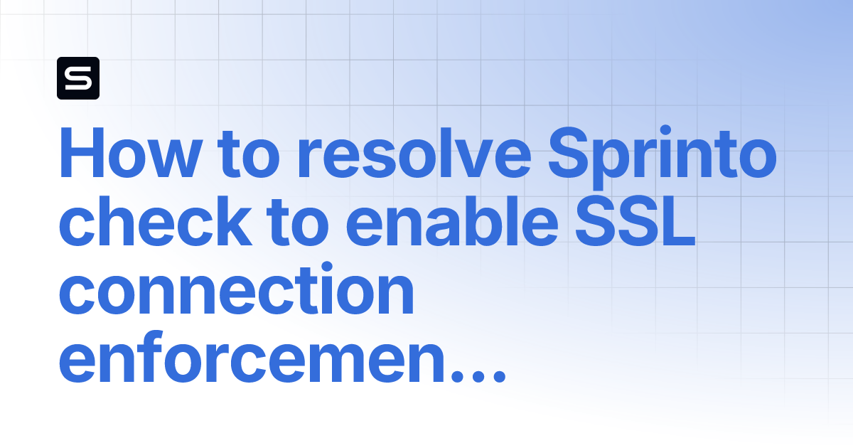 How to resolve Sprinto check to enable SSL connection enforcement for standard MySQL Database ...