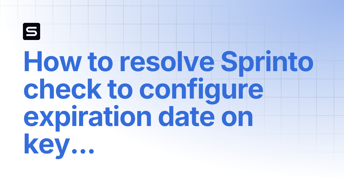 How to resolve Sprinto check to configure expiration date on keys from ...