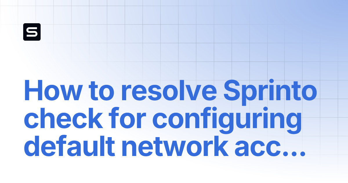How to resolve Sprinto check for configuring default network access ...