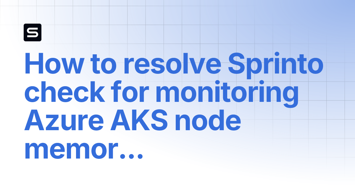 How to resolve Sprinto check for monitoring Azure AKS node memory working set usage | Sprinto Docs