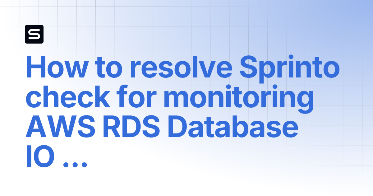How to resolve Sprinto check for monitoring AWS RDS Database IO utilization | Sprinto Docs