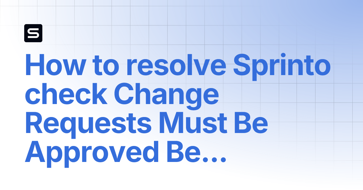 How to resolve Sprinto check Change Requests Must Be Approved Before Implementation | Sprinto Docs