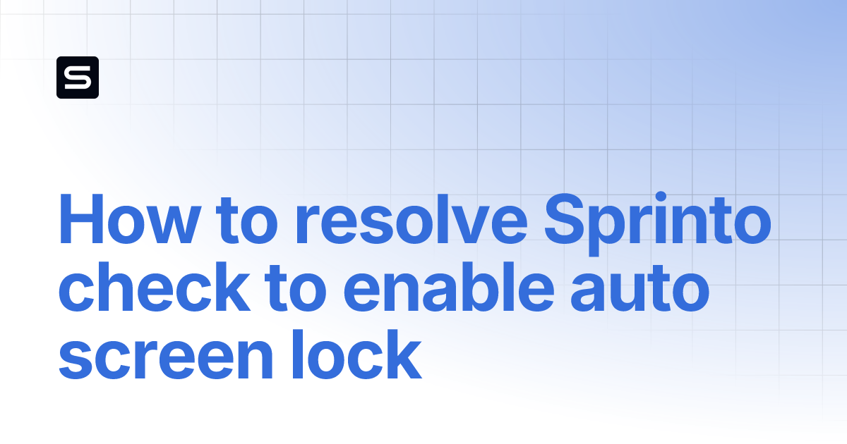 How to resolve Sprinto check to enable auto screen lock | Sprinto Docs