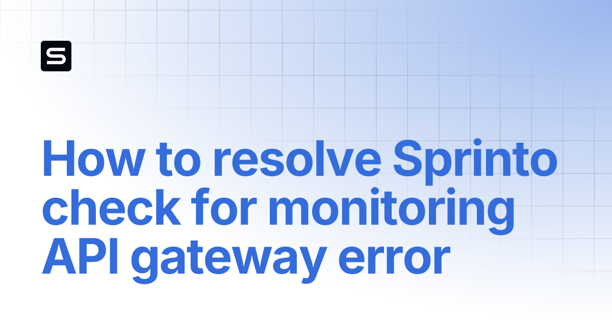 How to resolve Sprinto check for monitoring API gateway error | Sprinto Docs