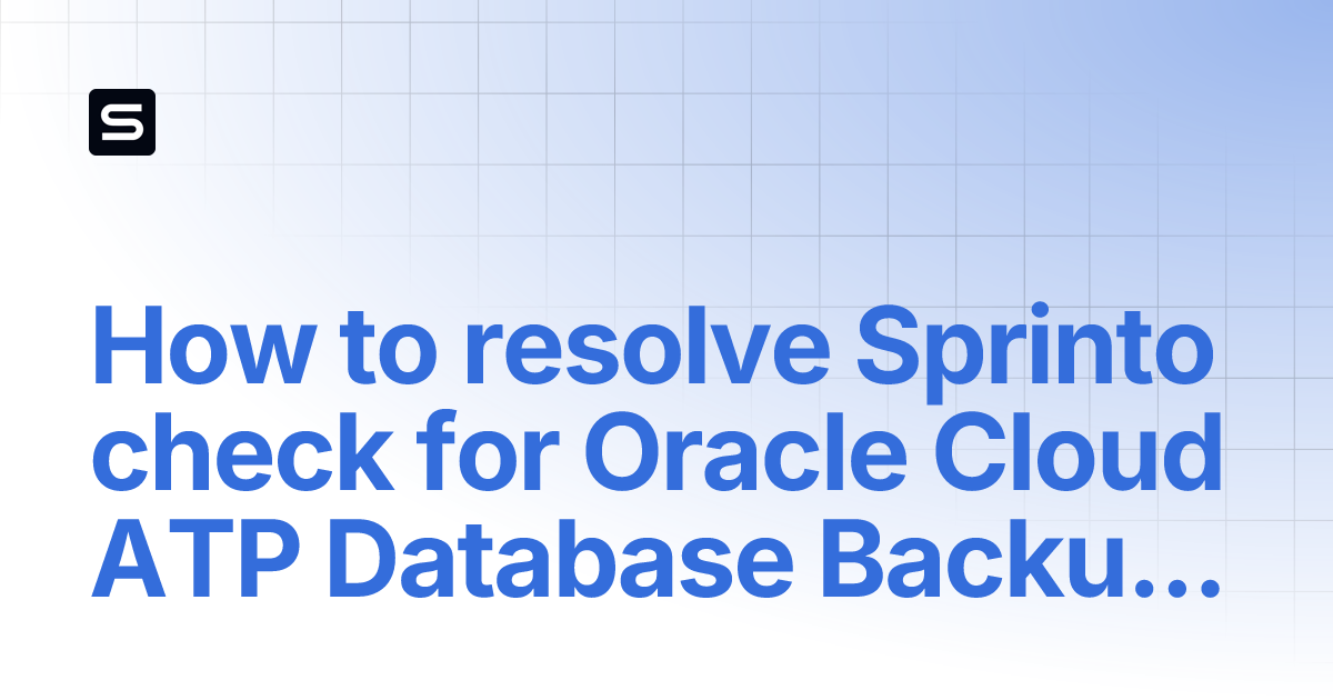How to resolve Sprinto check for Oracle Cloud ATP Database Backup enabling | Sprinto Docs