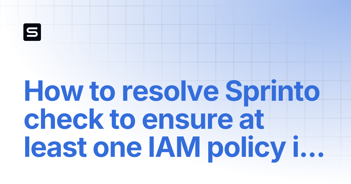 How to resolve Sprinto check to ensure at least one IAM policy is ...