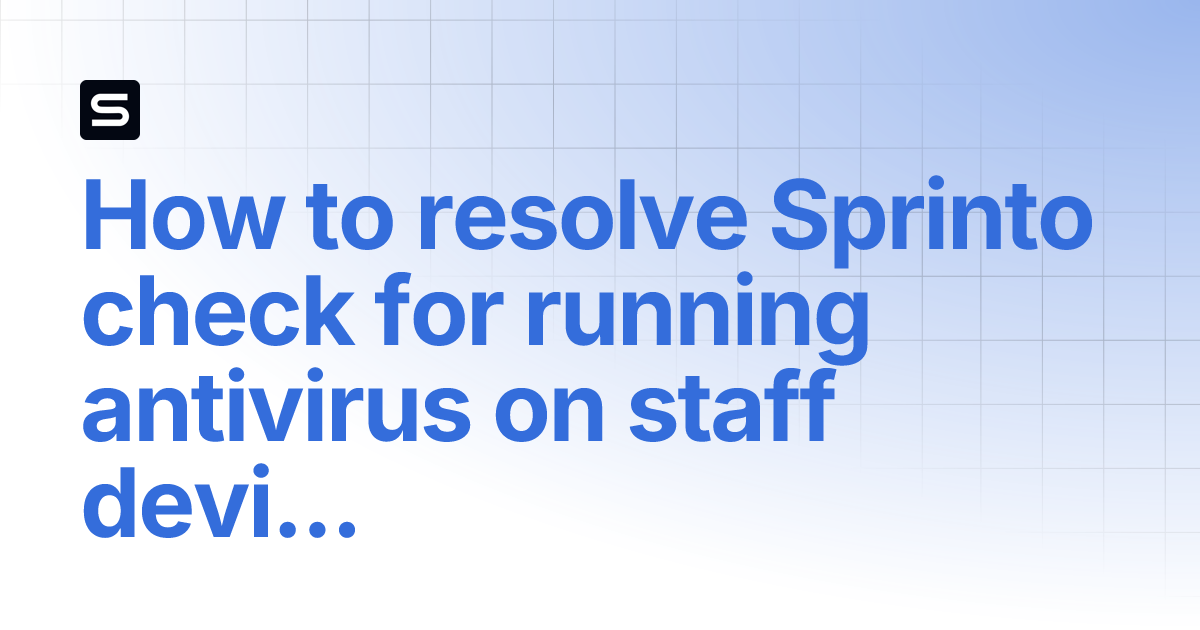 How to resolve Sprinto check for running antivirus on staff device ...