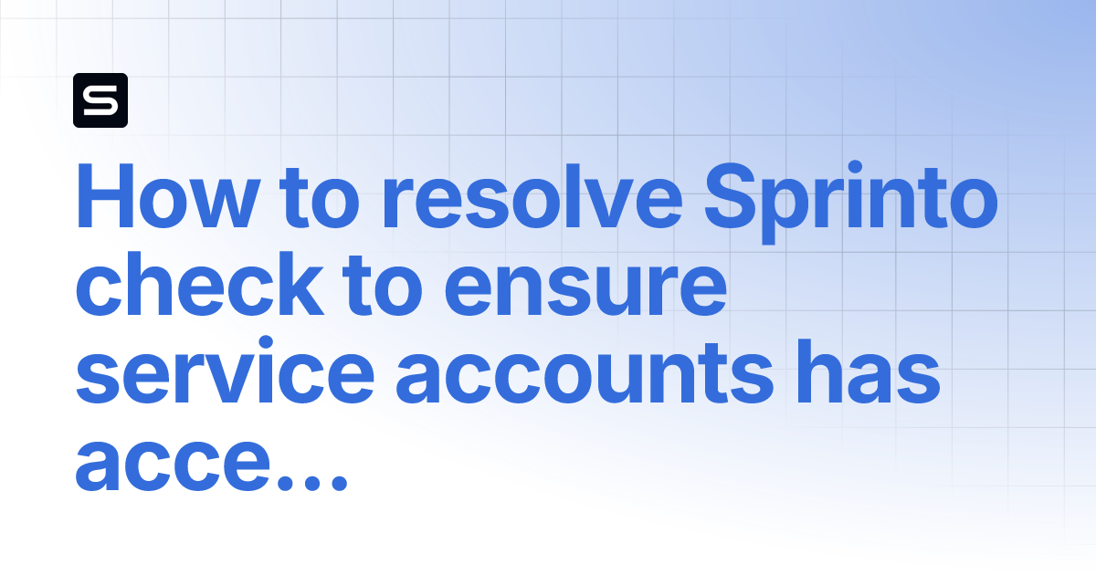 How to resolve Sprinto check to ensure service accounts has access to ...