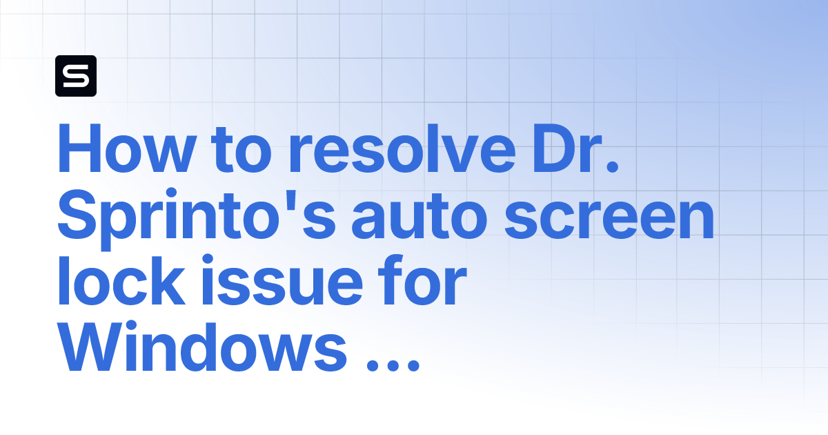 How to resolve Dr. Sprinto's auto screen lock issue for Windows devices ...
