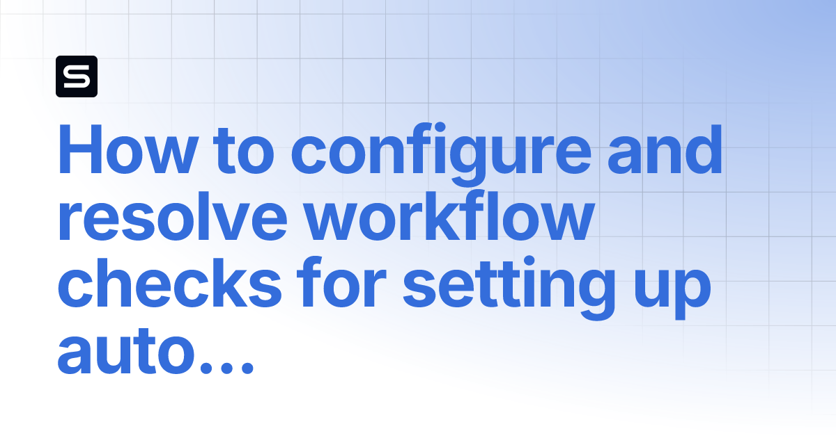 How to configure and resolve workflow checks for setting up auto ...